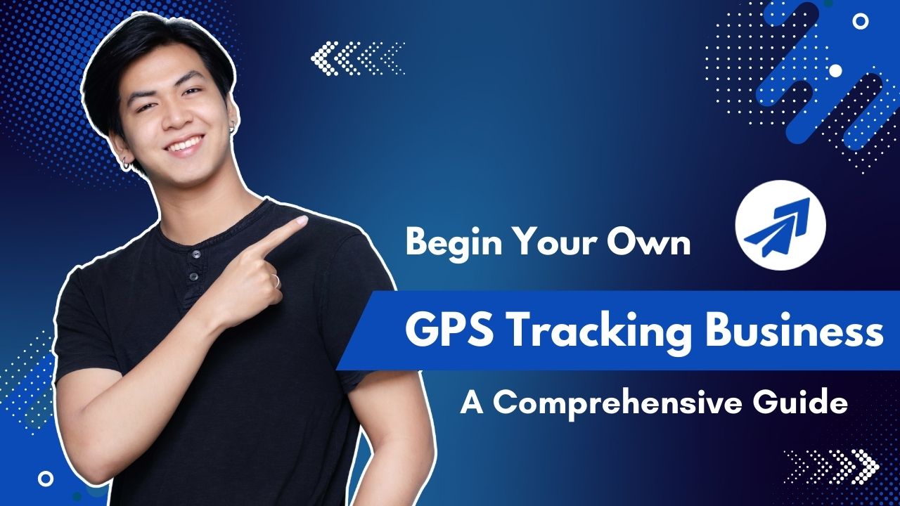 How to Begin Your Own GPS Tracking Business - Comprehensive End-to-End ...