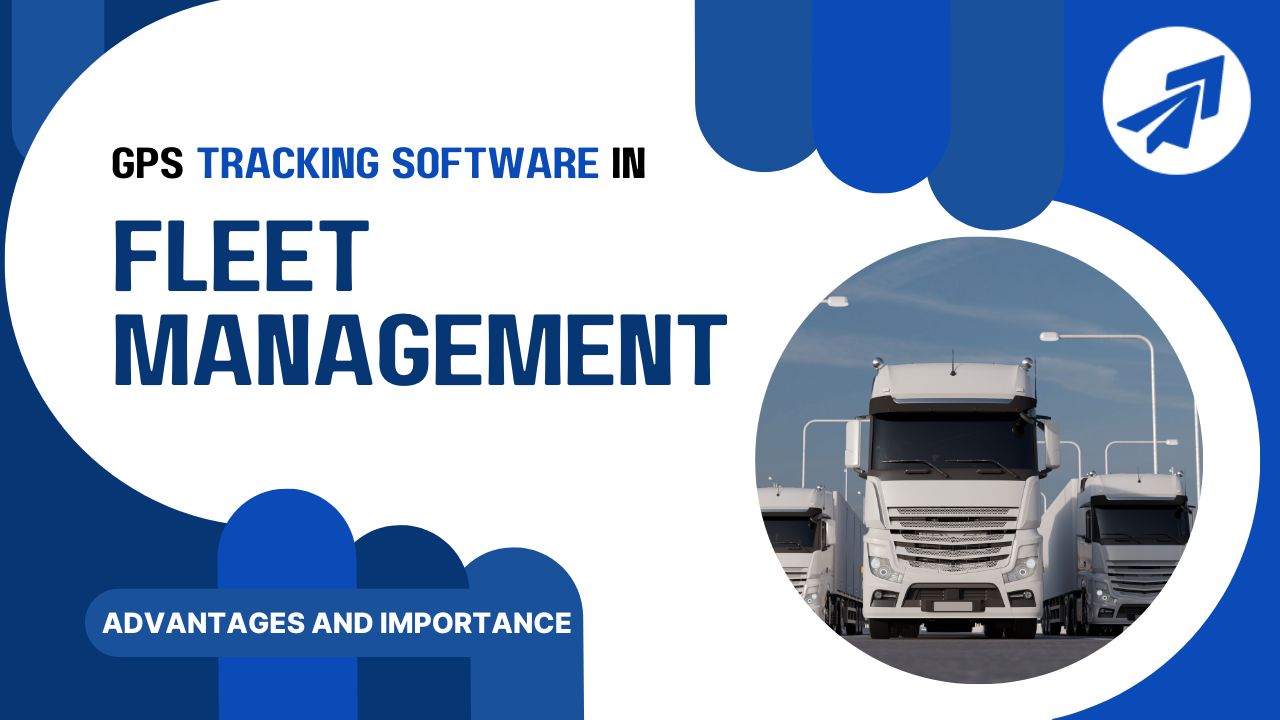 Advantages And Importance Of The GPS Tracking Software In Fleet Management